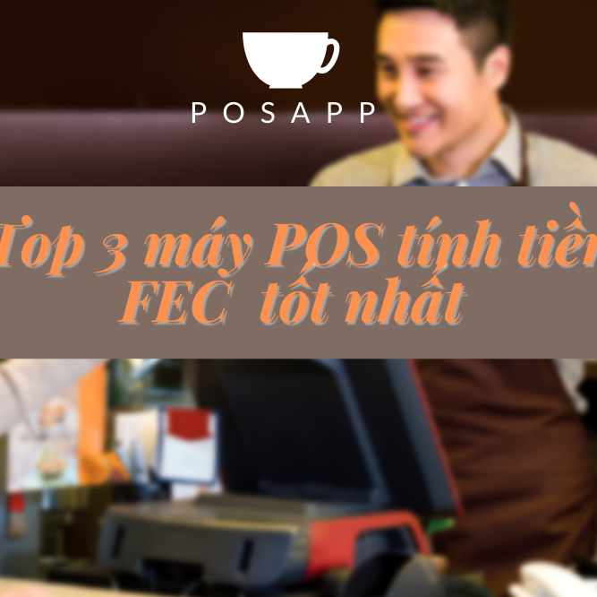 Top 3 máy POS tính tiền FEC (Firich) tốt nhất - 3 nơi bán uy tín