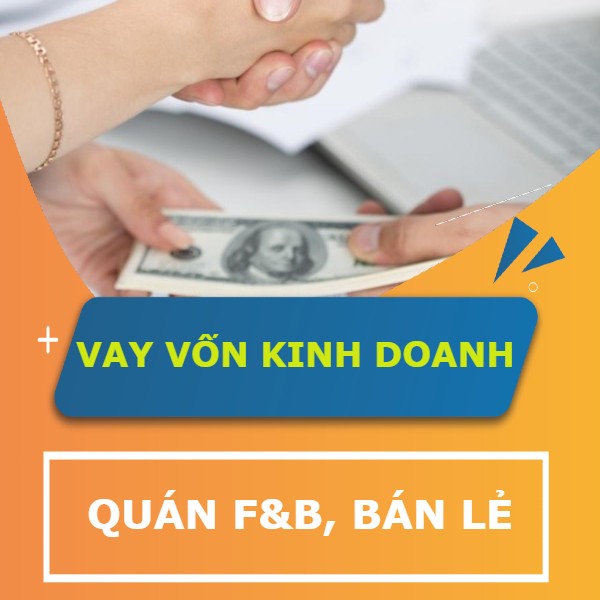 Những điều cần biết về vay vốn kinh doanh cho chủ quán F&B, Bán lẻ