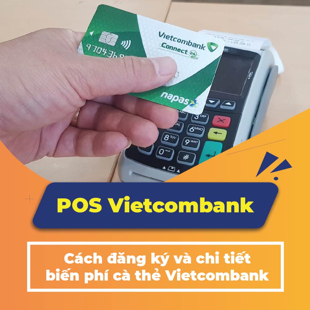 Cách đăng ký máy pos Vietcombank & chi tiết phí cà thẻ pos Vietcombank